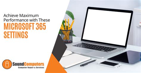Achieve Maximum Performance with These Microsoft 365 Settings - Sound Computers | Westbrook, CT