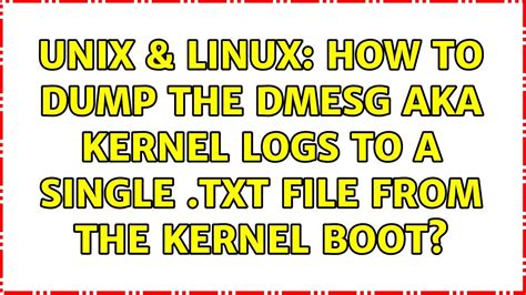 Unix And Linux How To Dump The Dmesg Aka Kernel Logs To A Single Txt