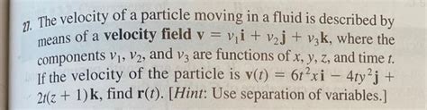 Solved The Velocity Of A Particle Moving In A Fluid Is Chegg Com