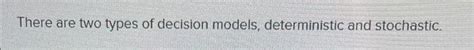 Solved There Are Two Types Of Decision Models Deterministic