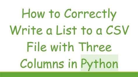 How To Correctly Write A List To A Csv File With Three Columns In Python Youtube