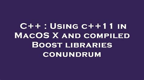 C Using C11 In Macos X And Compiled Boost Libraries Conundrum