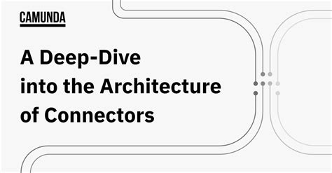 A Deep Dive Into The Architecture Of Connectors Camunda