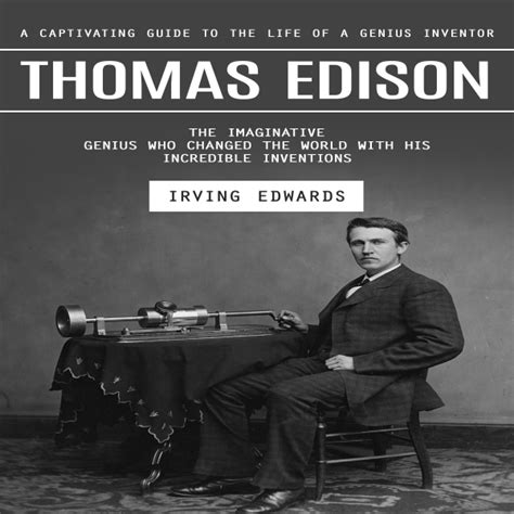 Thomas Edison A Captivating Guide To The Life Of A Genius Inventor The Imaginative Genius Who