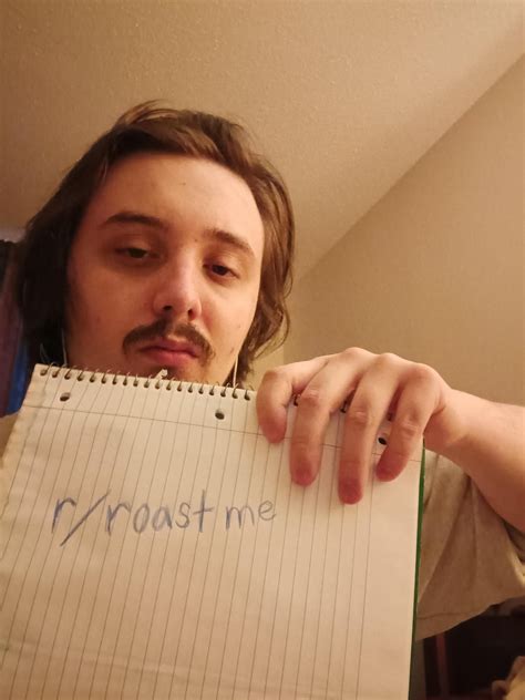 21 Male Do It End My Whole Career R Roastme