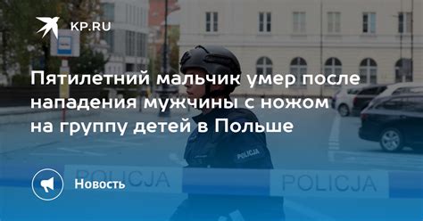 Пятилетний мальчик умер после нападения мужчины с ножом на группу детей в Польше Kp Ru