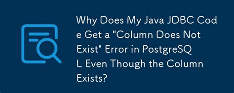 Why Does My Java Jdbc Code Get A Column Does Not Exist Error In