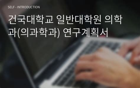 건국대학교 일반대학원 의학과의과학과 연구계획서 자기소개서