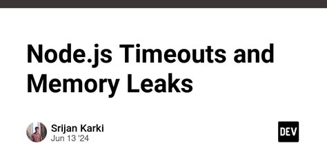 Node Js Timeouts And Memory Leaks Dev Community