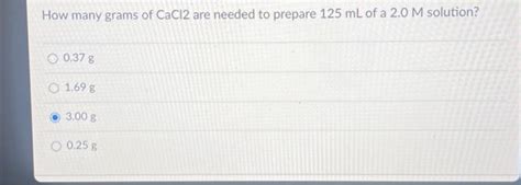 Solved How Many Grams Of CaCl2 Are Needed To Prepare 125 ML Chegg Com