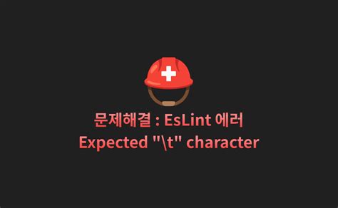 문제해결 Eslint 에러 Expected T Character But Found Character