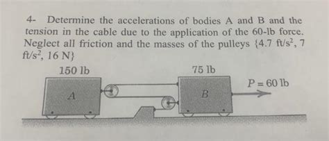 solved 4 determine the accelerations of bodies a and b and
