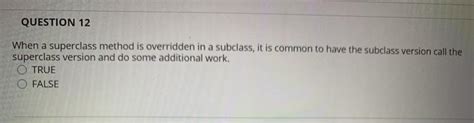 solved question 12 when a superclass method is overridden in