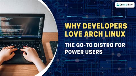 Why Developers Love Arch Linux The Go To Distro For Power Users