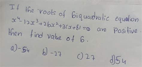 If The Roots Of Biquadratic Equation X4−12x32bx23x80 Are Positive T