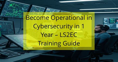 become operational in cybersecurity in 1 year ls2ec training guide
