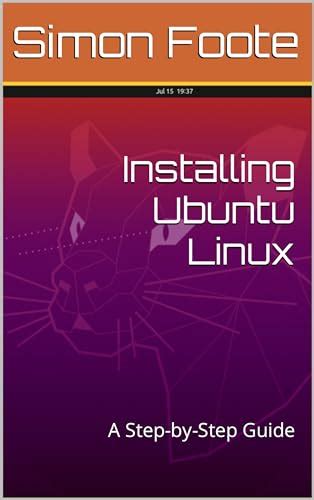 Installing Ubuntu Linux A Step By Step Guide By Simon Foote Goodreads