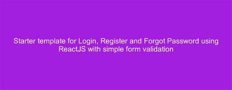 Starter Template For Login Register And Forgot Password Using Reactjs With Simple Form Validation
