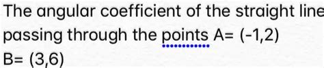 SOLVED The Angular Coefficient Of The Straight Line Passing Through The Points A B
