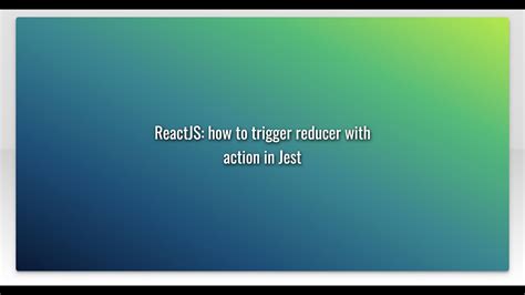Reactjs How To Trigger Reducer With Action In Jest Youtube
