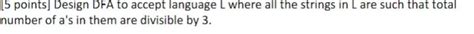 Solved 5 Points Design Dfa To Accept Language L Where All