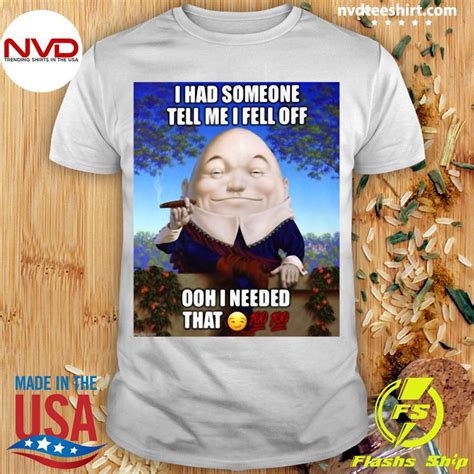 Official I Had Someone Tell Me I Fell Off Ooh I Needed That T Shirt