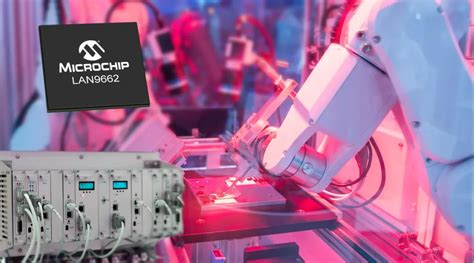 Microchip推出用于工业自动化的新型千兆以太网交换机lan9662 电子工程专辑