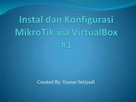 Instal Dan Konfigurasi Mikrotik Via Virtualbox 1 Pptx