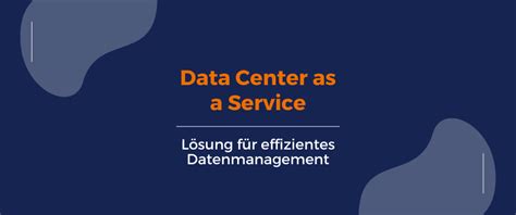 Data Center As A Service Effiziente Lösung Für Datenmanagement