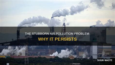 The Stubborn Air Pollution Problem Why It Persists Shunwaste