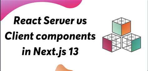 번역 React Server Vs Client Component In Nextjs 13