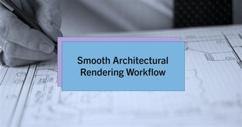 2025 how to make your architectural rendering workflow smooth archova