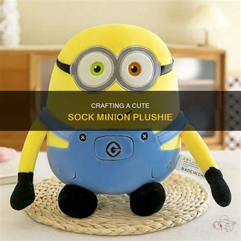Crafting A Cute Sock Minion Plushie Shunvogue