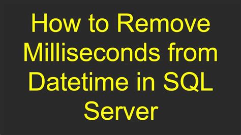 How To Remove Milliseconds From Datetime In Sql Server Youtube