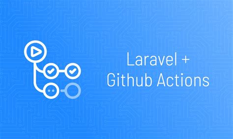 Larachat Articles Using Github Actions To Setup Cicd With Laravel