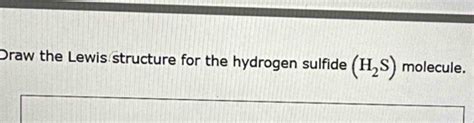 Solved Draw The Lewis Structure For The Hydrogen Sulfide H 2s