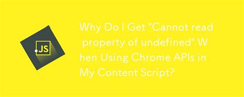 在我的內容腳本中使用 chrome api 時，為什麼會出現「無法讀取未定義的屬性」？ js教程 php中文網