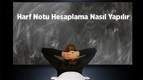 Harf Notu Hesaplama Nasıl Yapılır Üniversite Ders Harf Notları Nasıl Hesaplanır En Son