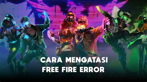 Cara Mengatasi Ff Error Dengan Mudah Terbaru 2022