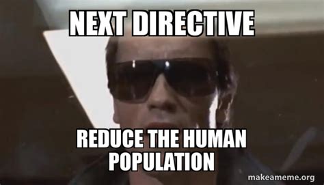 Next Directive Reduce The Human Population The Terminator Meme Generator
