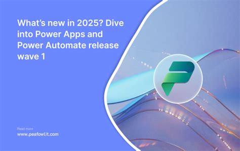 What’s new in 2025? Dive into Power Apps and Power Automate release wave 1 - Peafowl IT Solution
