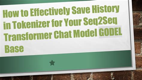 How To Effectively Save History In Tokenizer For Your Seq2Seq Transformer Chat Model GODEL Base
