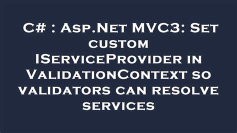 c asp mvc3 set custom iserviceprovider in validationcontext so validators can resolve