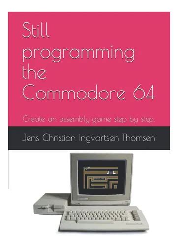 Livro Still Programming The Commodore 64 Create An Assembly Game Step