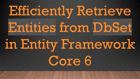 Efficiently Retrieve Entities From Dbset In Entity Framework Core 6