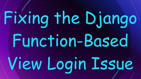 Fixing The Django Function Based View Login Issue Youtube