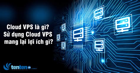 Cloud Vps Là Gì Sử Dụng Cloud Vps Mang Lại Lợi ích Gì Cloud Vps