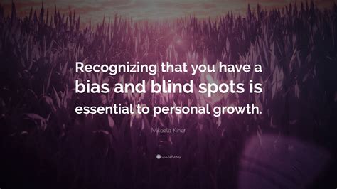 Mikaela Kiner Quote “recognizing That You Have A Bias And Blind Spots Is Essential To Personal