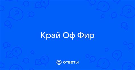 Ответы Mail: Край Оф Фир