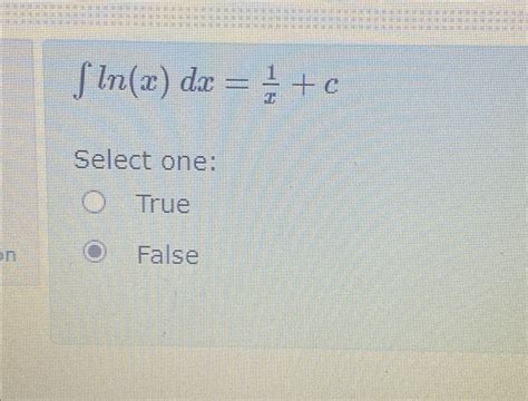 Solved ∫﻿﻿lnxdx1xcselect Onetruefalse